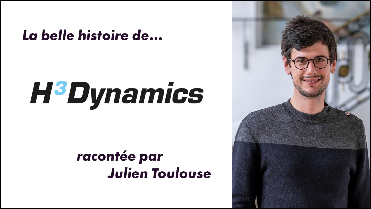 La belle histoire de... H3 Dynamics, racontée par Julien Toulouse - Le 24-7 - Club des ...